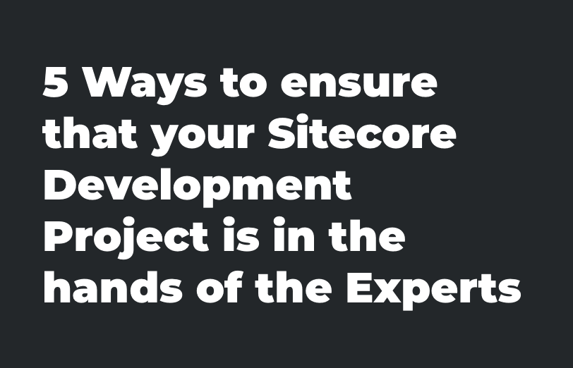 5 Ways to ensure that your Sitecore Development Project is in the hands ...
