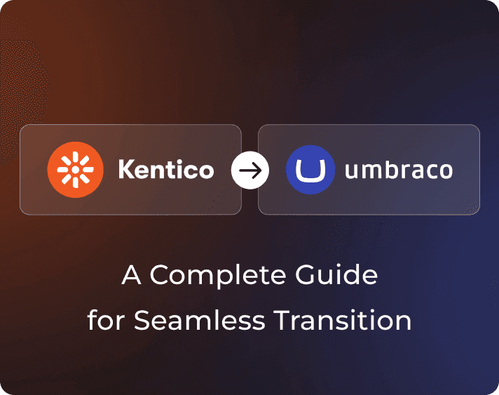 Kentico to Umbraco Migration: A Complete Guide for Seamless Transition