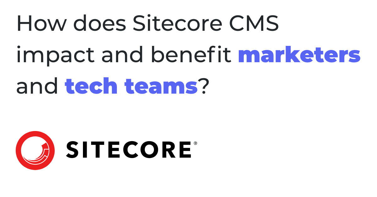 How does Sitecore CMS impact and benefit marketers and tech teams? - Addact Technologies