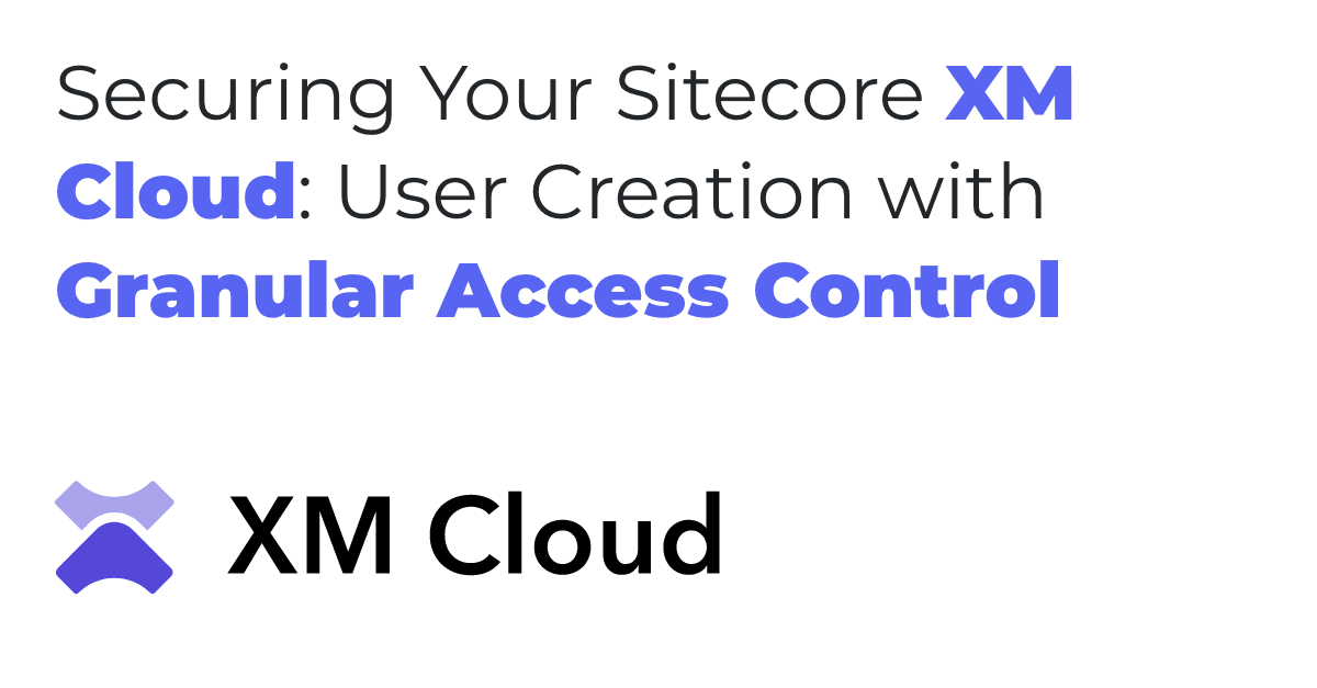 Securing Your Sitecore XM Cloud: User Creation with Granular Access ...