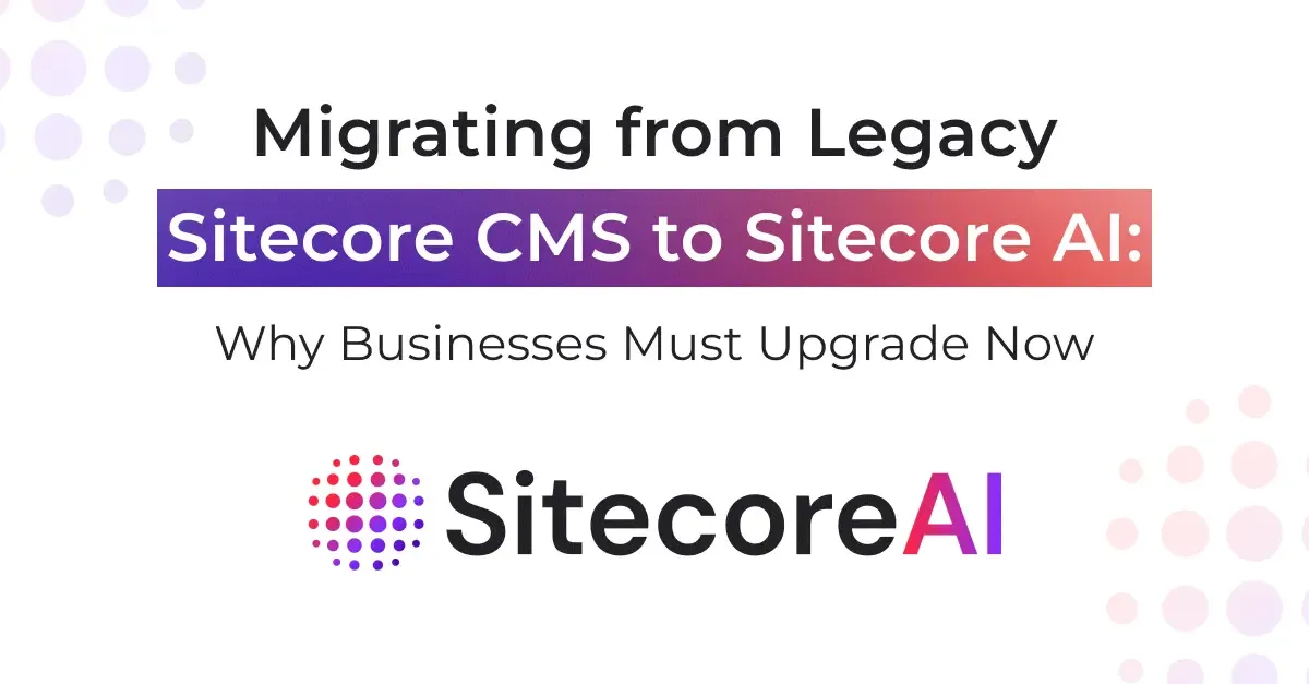 Migration from Old Sitecore CMS to Sitecore AI: Why It Matters in 2026