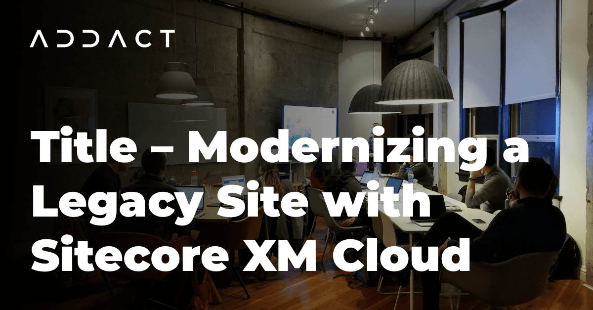 Modernizing a Legacy Site with Sitecore XM Cloud Case Study