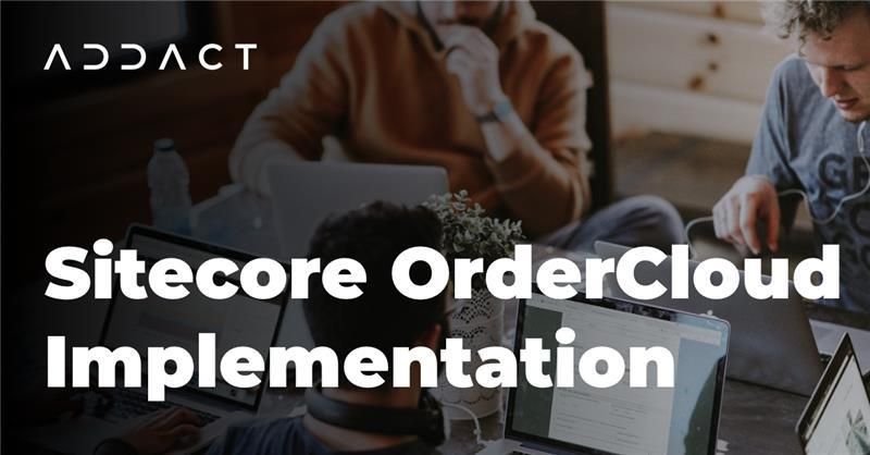Sitecore OrderCloud Implementation Case Study - Addact Technologies