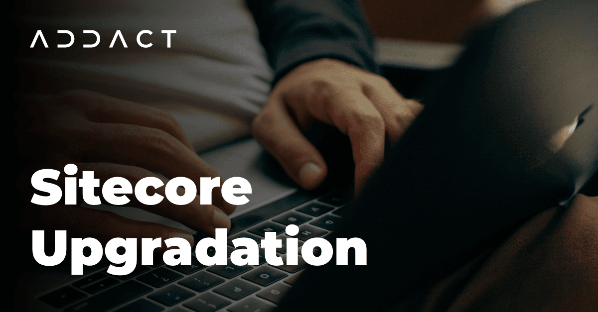 Sitecore Upgradation Case Study - Addact Technologies