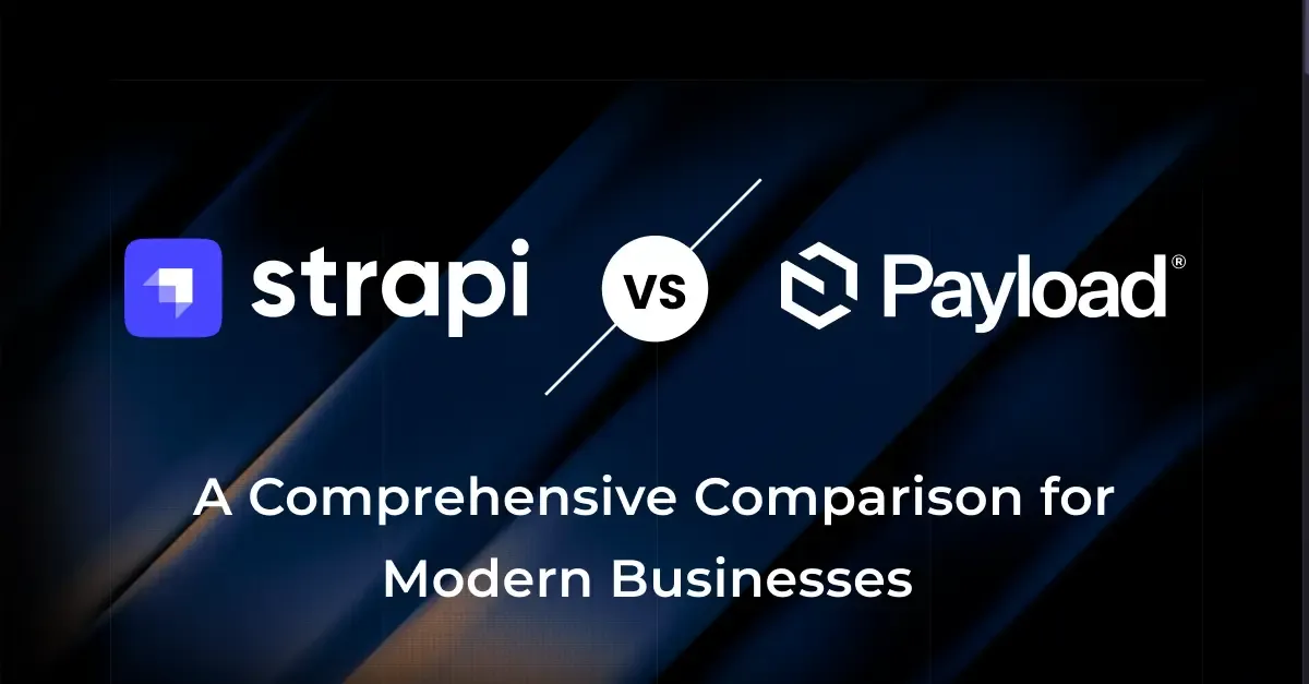 Strapi vs Payload CMS: A Comprehensive Comparison for Modern Businesses