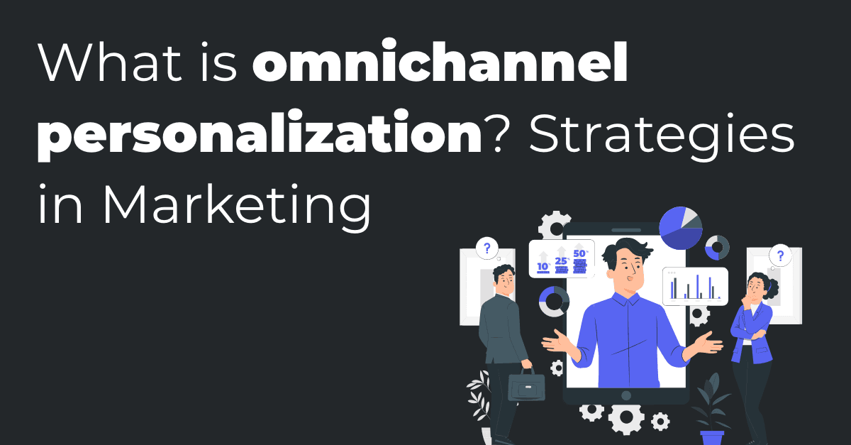 What is omnichannel personalization? Strategies in Marketing - Addact Technologies