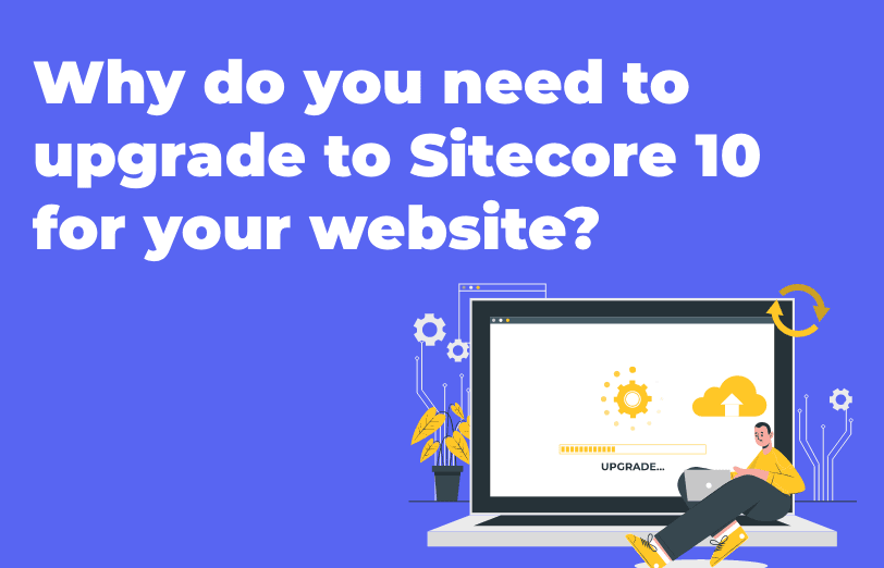 Why do you need to upgrade to Sitecore 10 for your website? - Addact